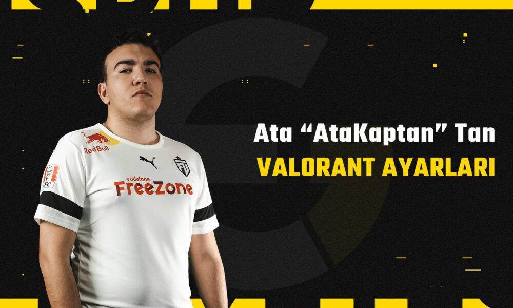 AtaKaptan VALORANT Ayarları - Espor Gazetesi